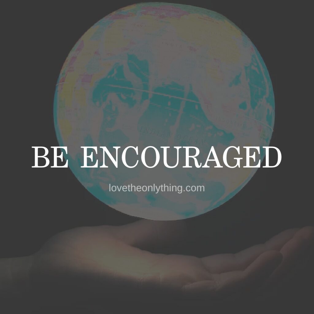 Be Encouraged - Love, the Only Thing