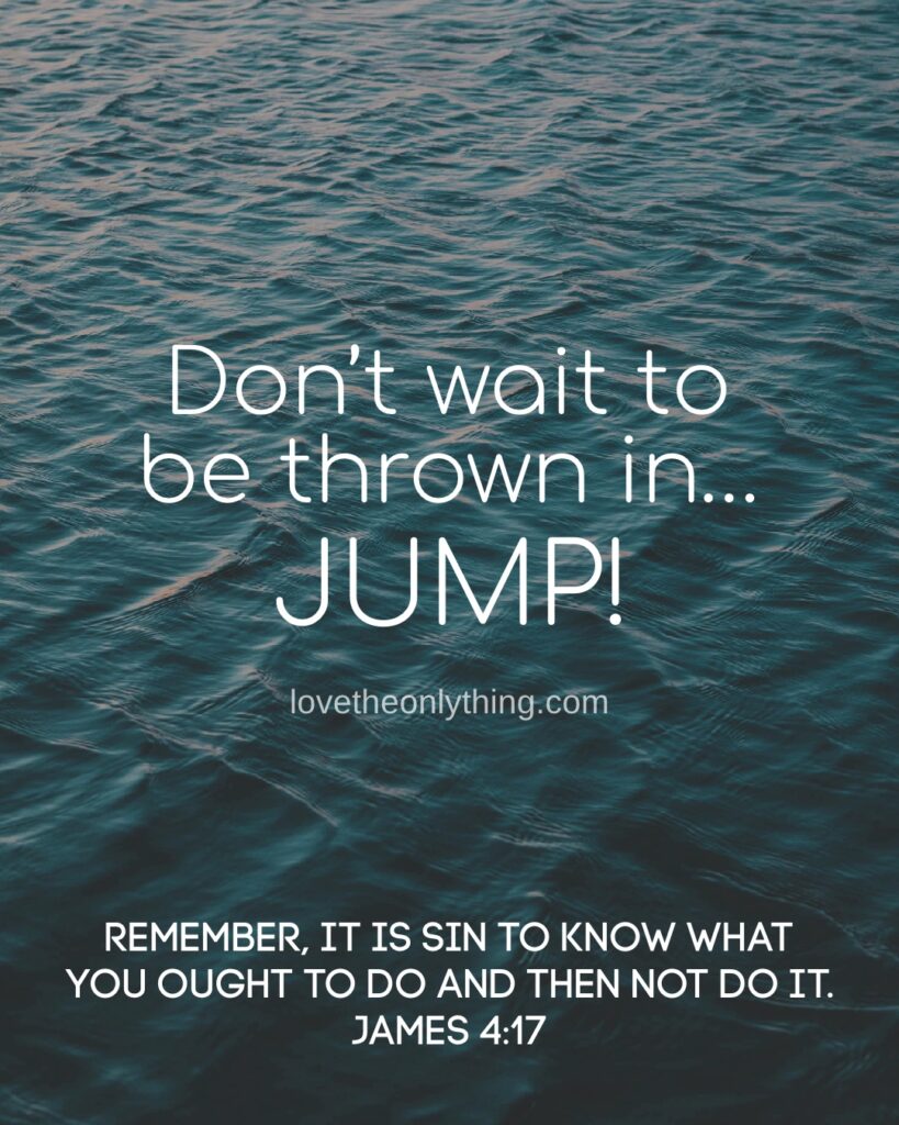 Don’t wait to be thrown in…JUMP! - Love, the Only Thing
